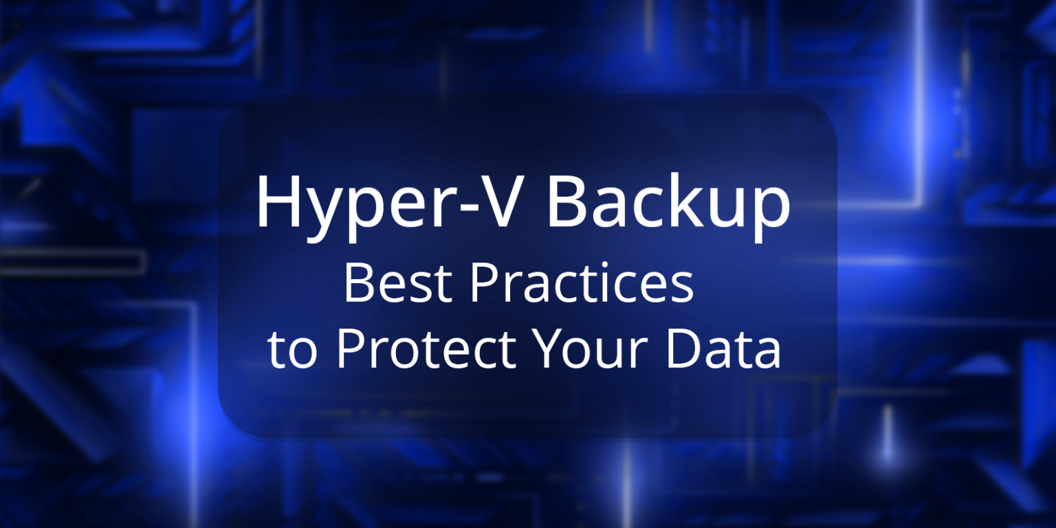 Hyper-V Backup Best Practices for Your Data Protection